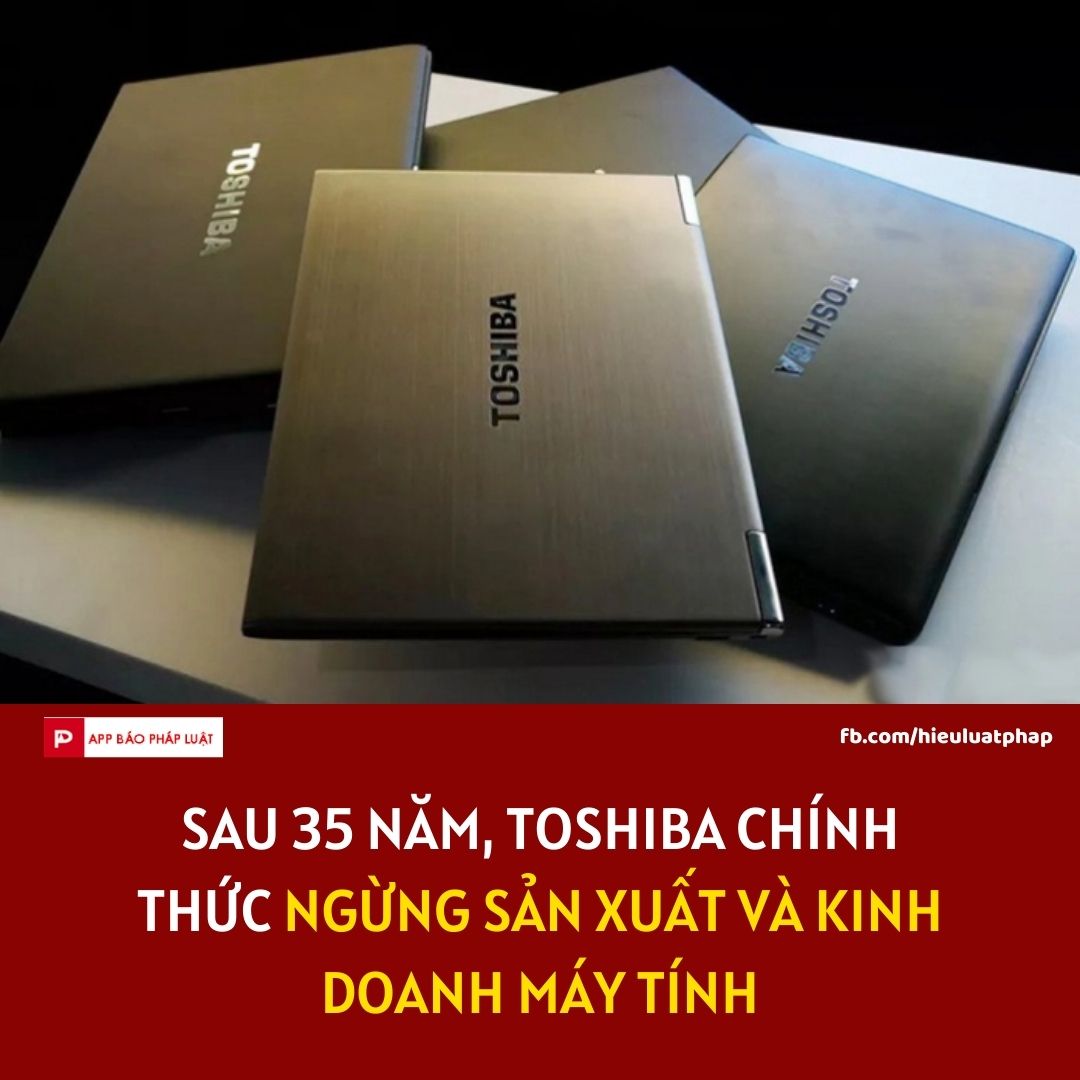 SAU 35 NĂM, TOSHIBA CHÍNH THỨC NGỪNG SẢN XUẤT VÀ KINH DOANH MÁY TÍNH ...